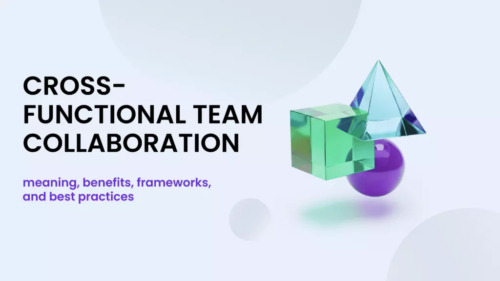 Cross Functional Team Collaboration: Meaning, Frameworks & Tips